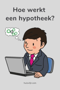 Hoe werkt een hypotheek? Waar wordt naar gekeken? - Huisvlijt